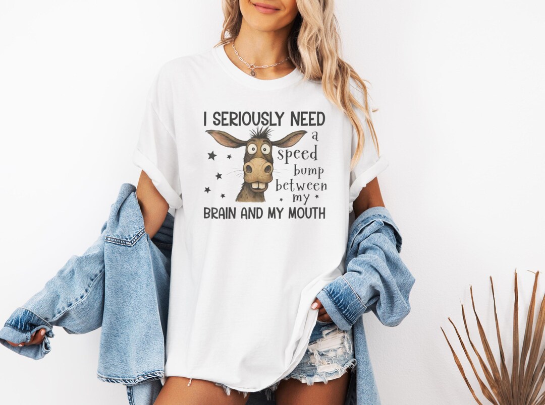 I Seriously Need A Speed Bump Between My Brain and My Mouth T-shirt ...