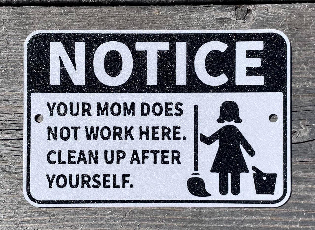 Notice Your Mom Does Not Work Here Clean up After Yourself Sign Funny ...