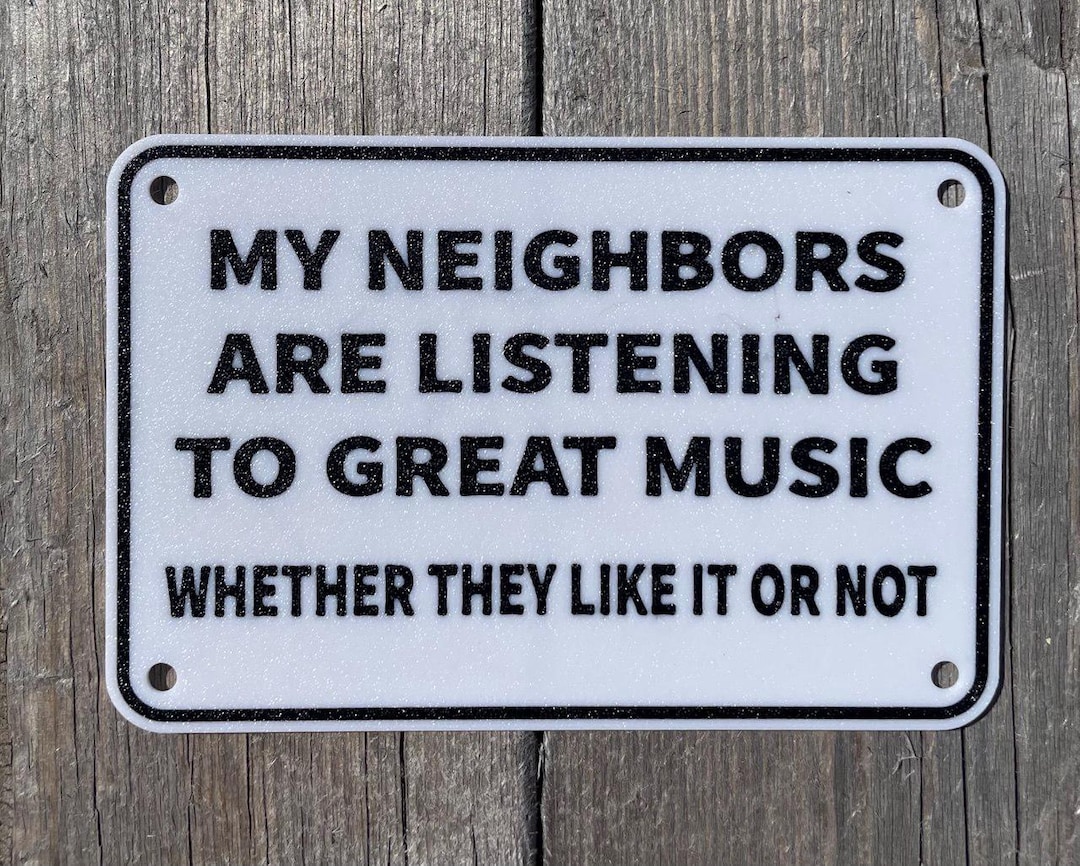 My Neighbors Are Listening to Great Music Sign Funny Joke Meme Garage ...