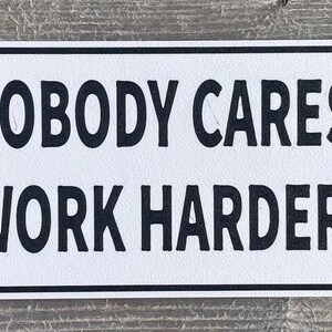Nobody Cares Work Harder Sign Funny Work Decor Garage Bar White With ...