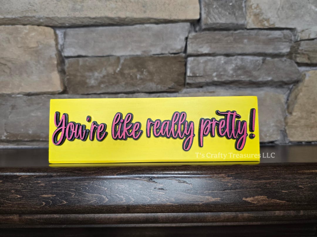 You're Like Really Pretty, Wood Block Sign! the Perfect Gift for You ...