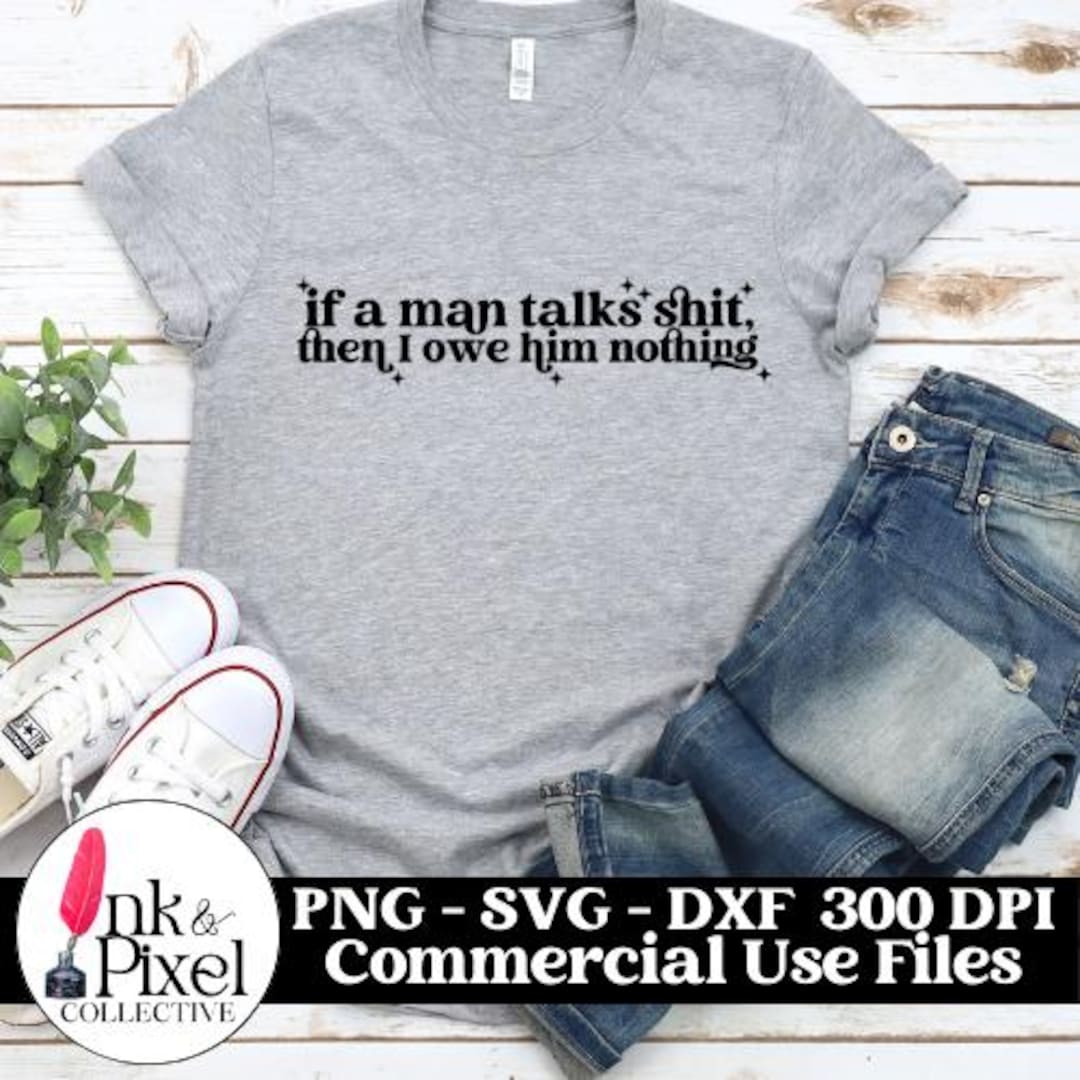 If a Man Talks Shit Then I Owe Him Nothing SVG | Commercial Use Cutting ...