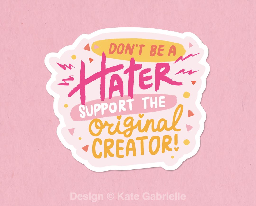 Don't Be a Hater, Support the Original Creator Sticker / Buy 3 Stickers ...