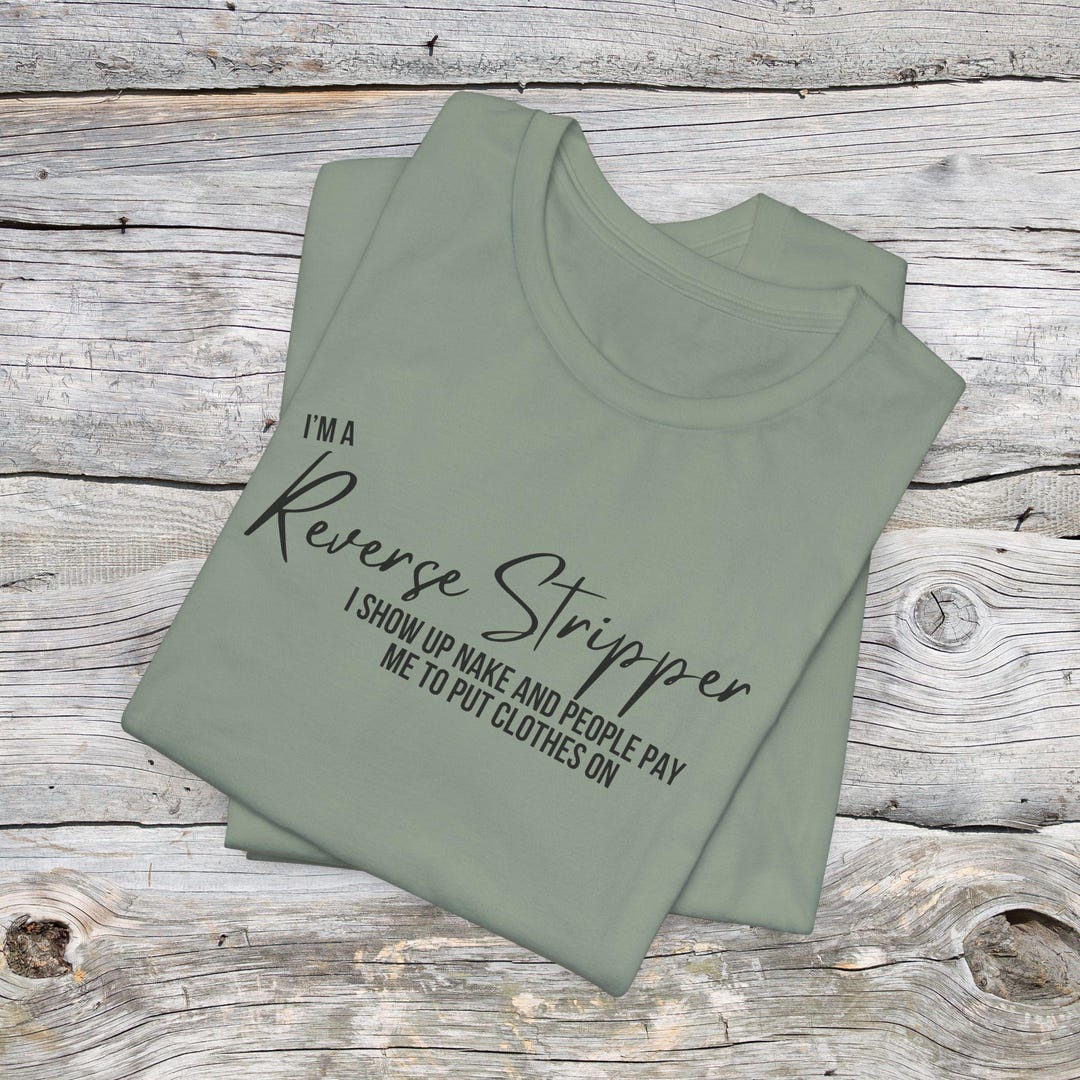 Funny I'm a Reverse Stripper Tee, Sarcastic Humor T-shirt, Hilarious ...