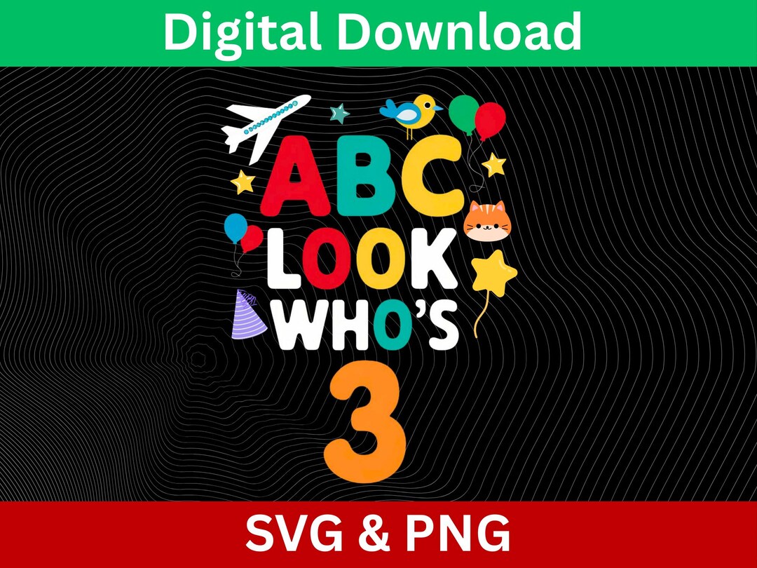 ABC Look Who's 3 Year Old PNG and SVG 3rd Birthday Girl Boy Toddler ...