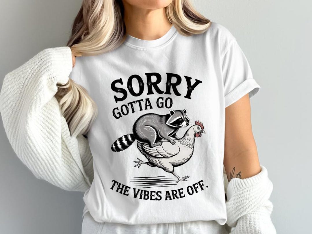 Sorry Gotta Go the Vibes Are off PNG and SVG Racoon and Chicken Vibe ...