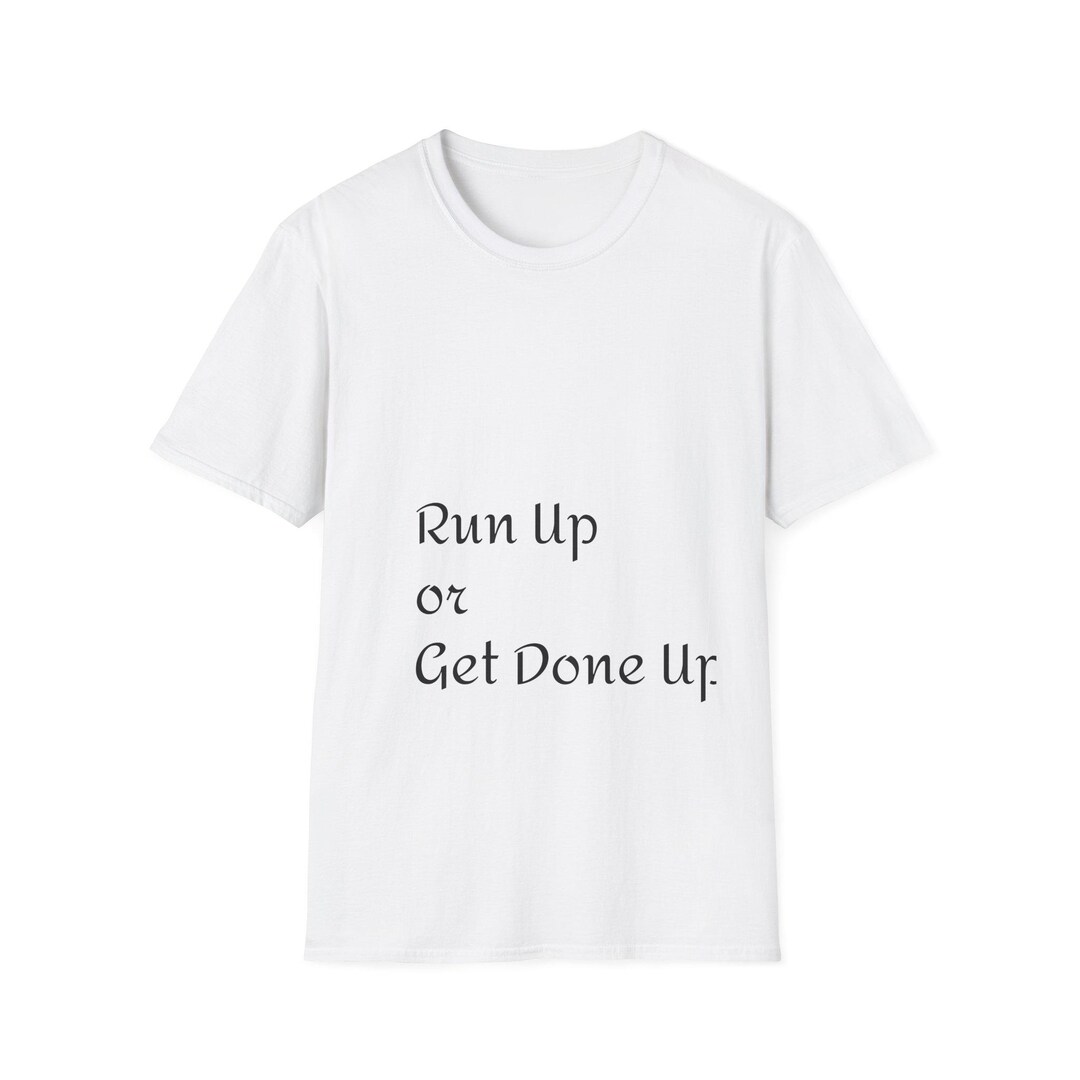 Run up or Get Done up T-shirt | Motivational Streetwear Tee | Ring-spun ...