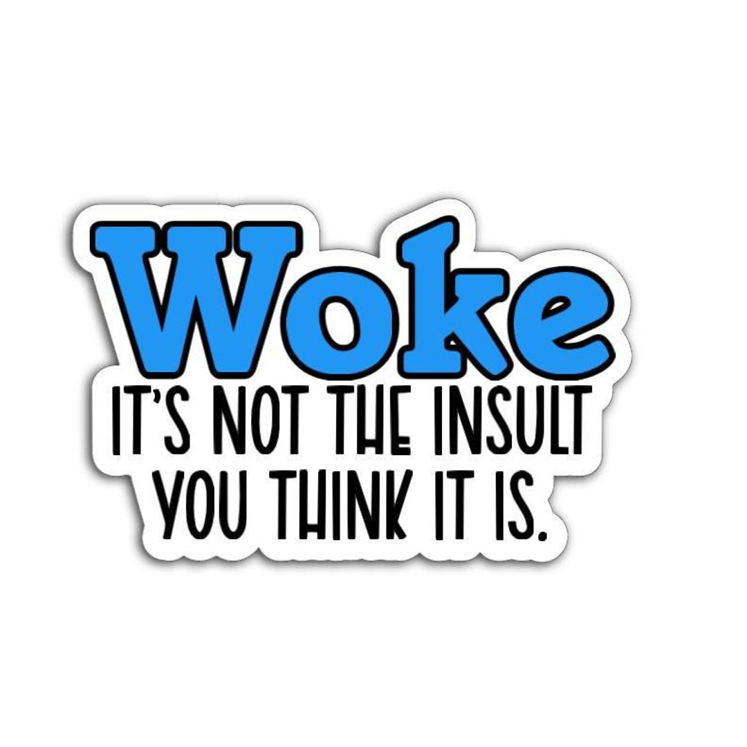 Woke – It’s Not the Insult You Think It is Sticker Pack, Magnet, or ...