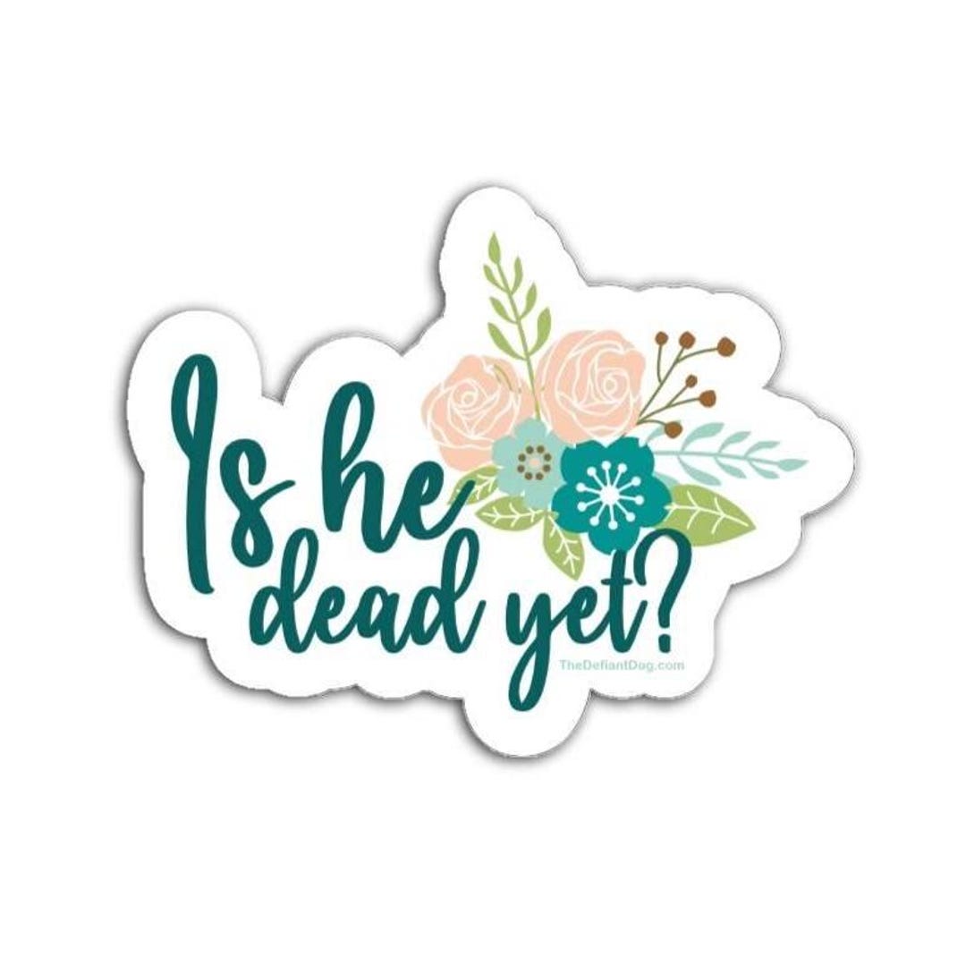 Is He Dead Yet? (donald Trump) Magnet, Vinyl Decal, or Sticker Pack ...