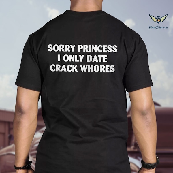 Sorry Princess, I Only Date Crack Whores - Etsy