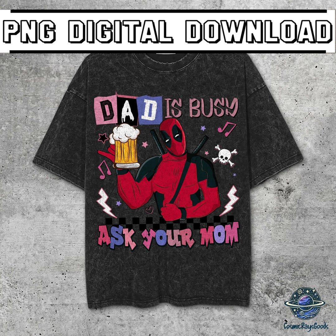 Deadpool Dad is Busy Ask Your Mom Funny Fathers Day Png Sublimation ...
