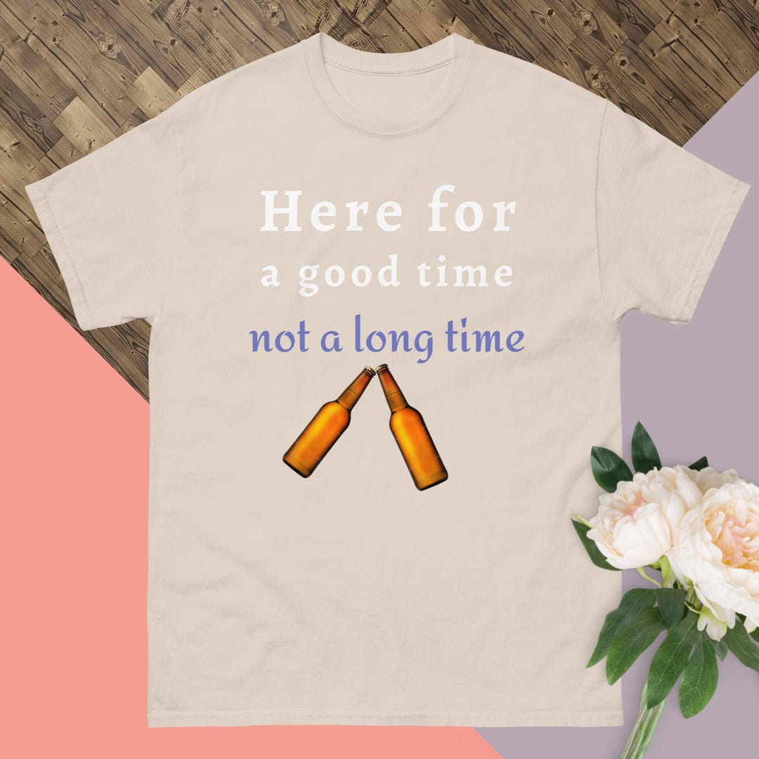 Here for a Good Time Shirt, Funny Party Shirt, Not a Long Time Shirt ...