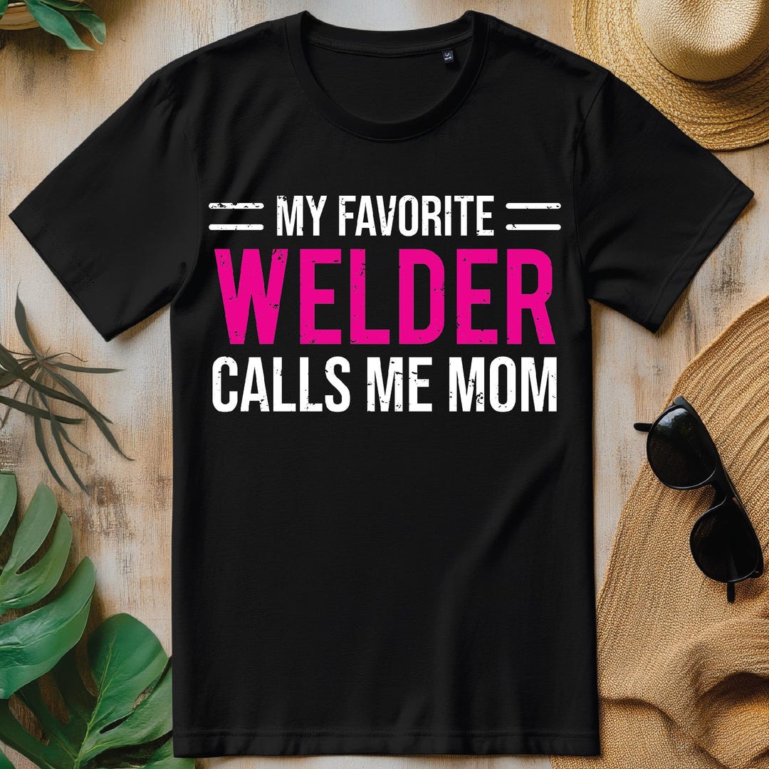 My Favorite Welder Calls Me Mom PNG, Cute Welding Welder Mother T-shirt ...