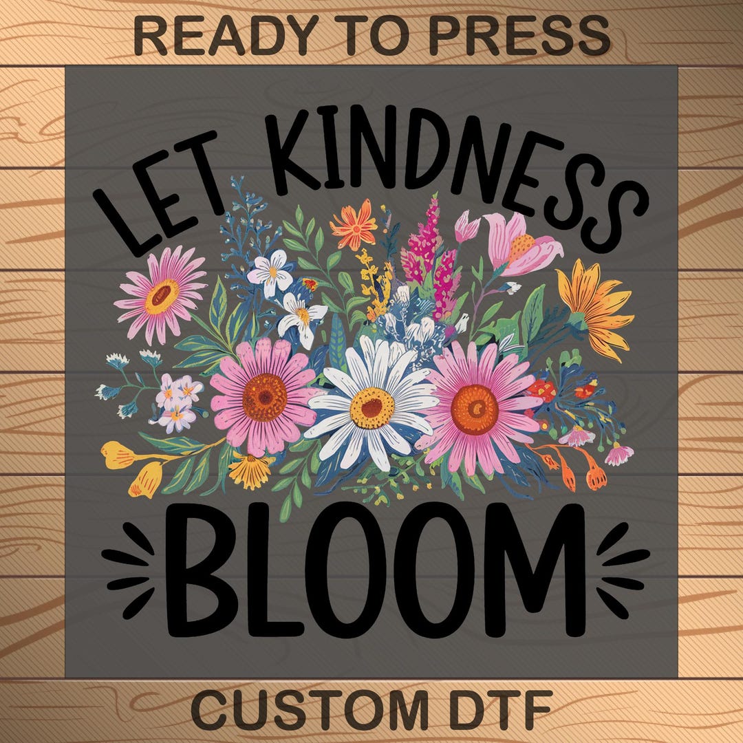 Let Kindness Bloom DTF Transfer, Positive Quotes Ready to Press, Flower ...