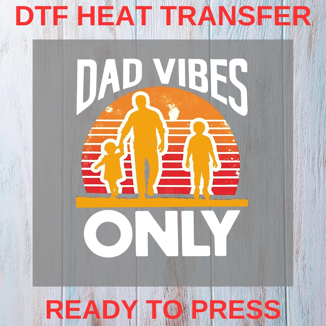 Dad Vibes Only DTF Transfer – Ready to Press Heat Transfer for Shirts ...