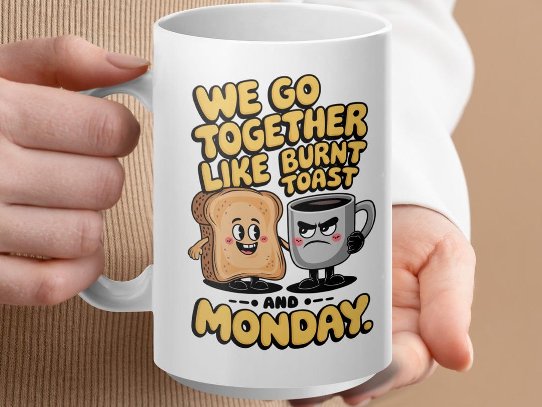 We Go Together Like Burnt Toast and Monday Funny Coffee Mug, Cute Toast ...