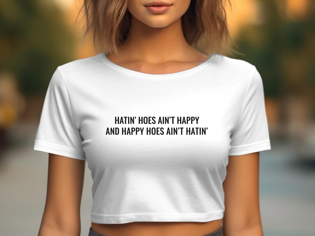 Hatin Hoes Aint Happy T-shirt, Funny Quote Tee, Graphic Slogan Shirt ...