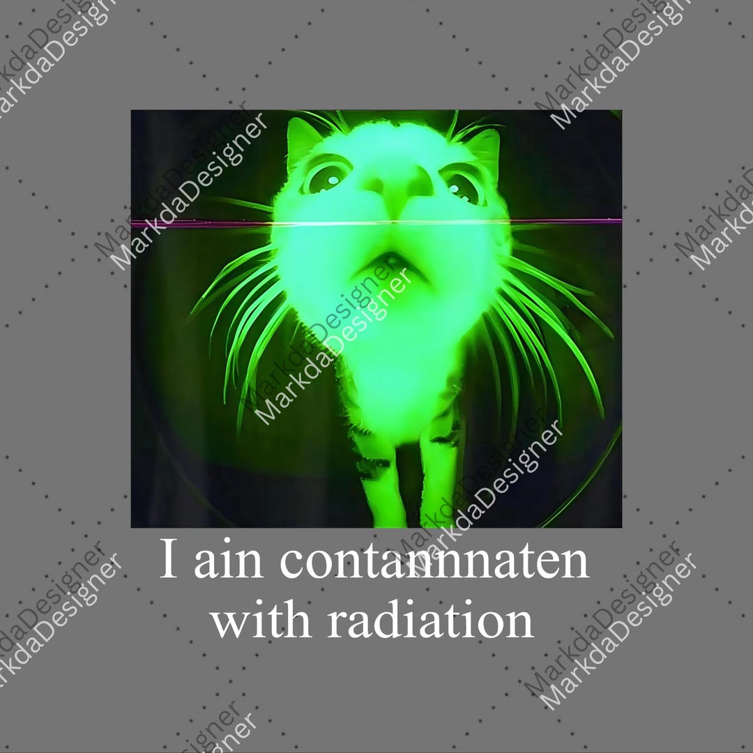 I Am Contaminated With Radiation PNG, Cursed Cat Meme Digital Download ...