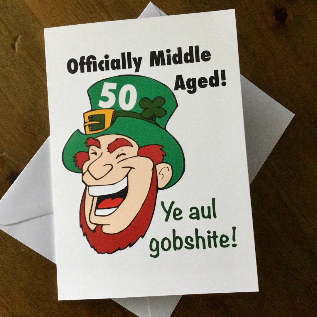Irish 50th Birthday Card- Middle Aged - Gobshite - Fast Shipping - Etsy