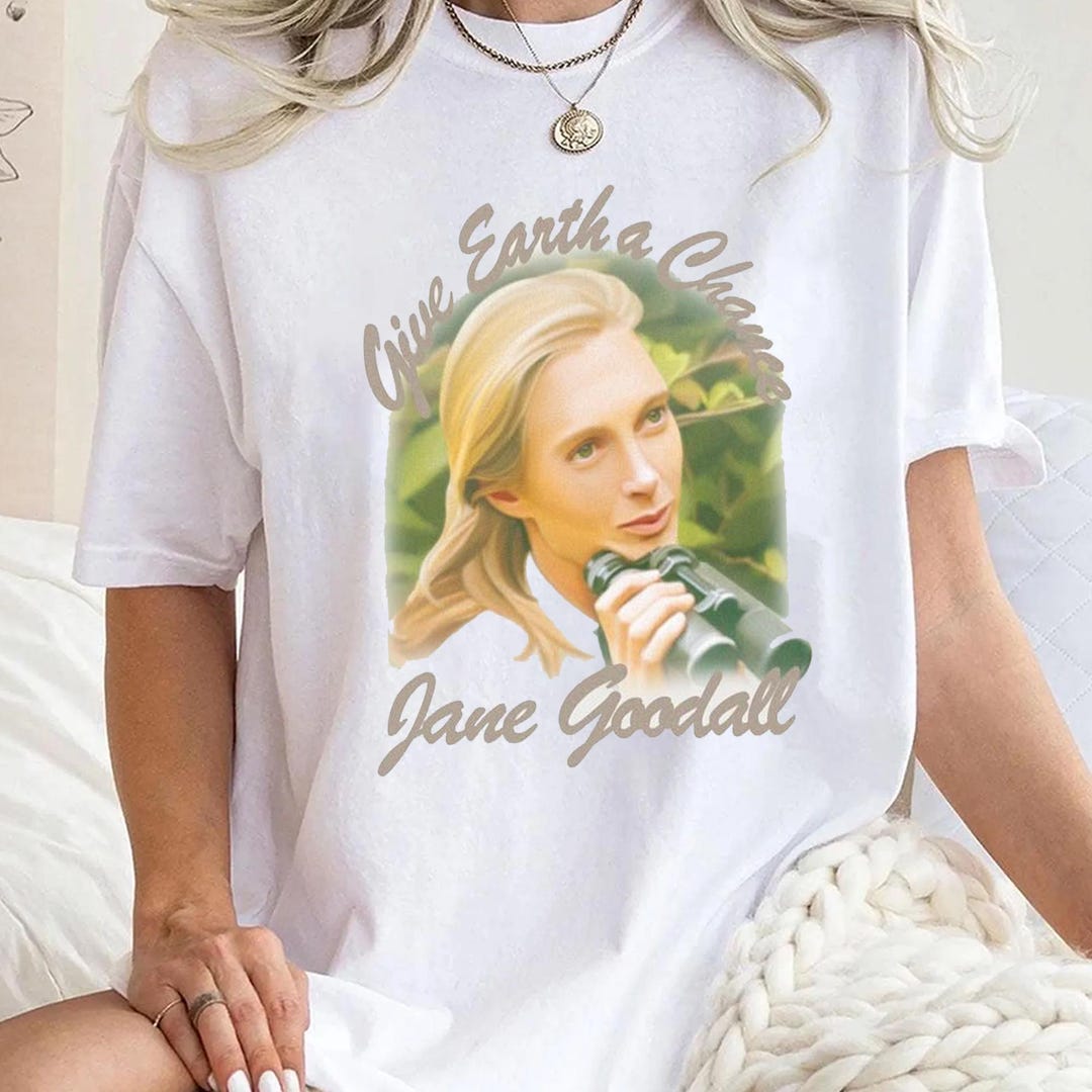 Jane Goodall Tribute Shirt, Give Earth A Chance Tee, Empowerment ...
