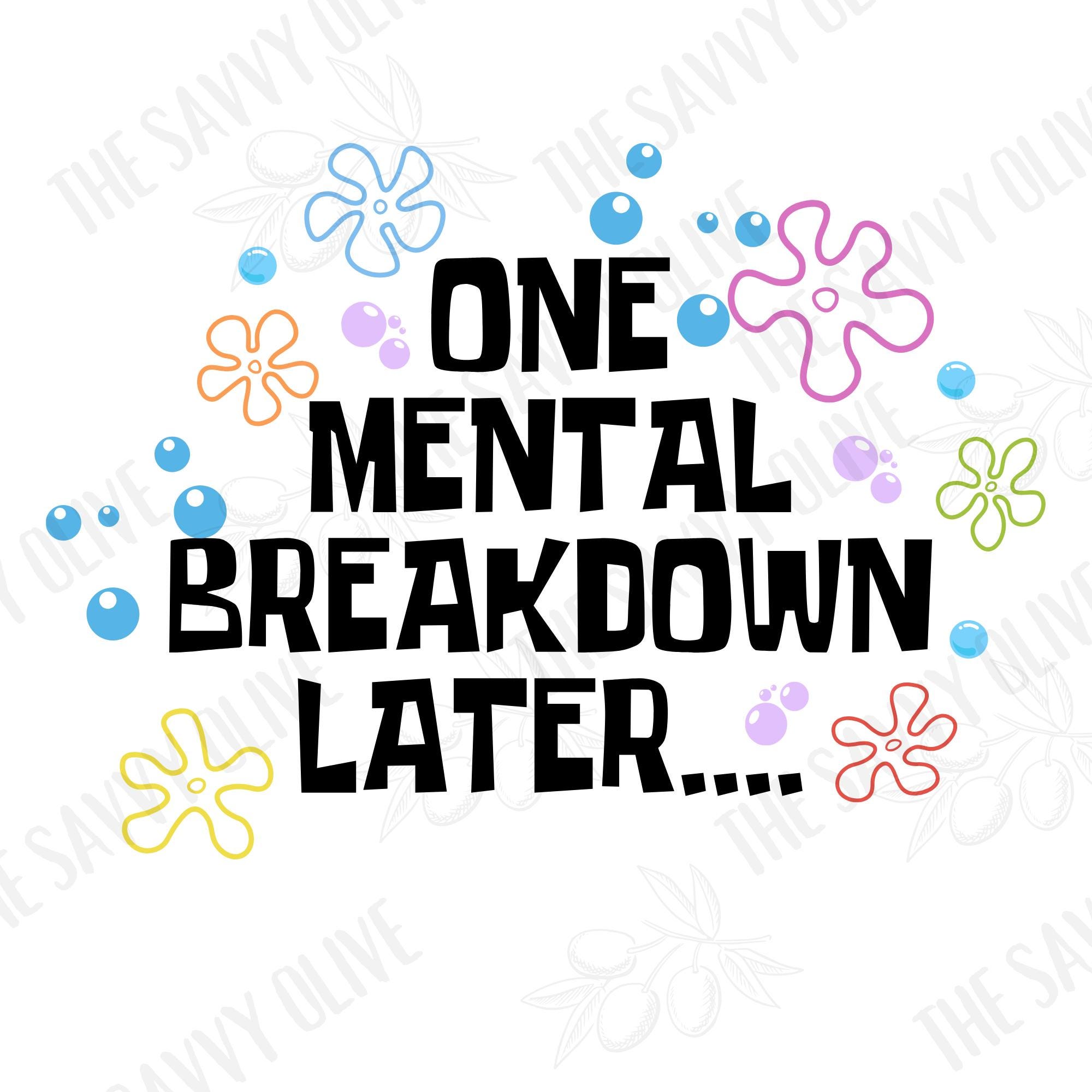 One Mental Breakdown Later SVG PNG, Mental Health, Spongebob Funny, Woman's T-shirt, Funny Png ...
