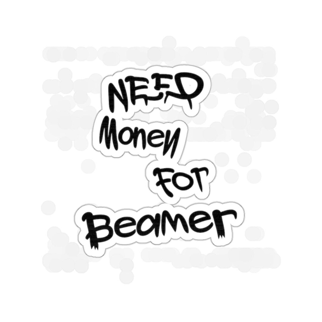 Need Money for Beamer Sticker | Die-cut Sticker, Car Enthusiast Decal ...