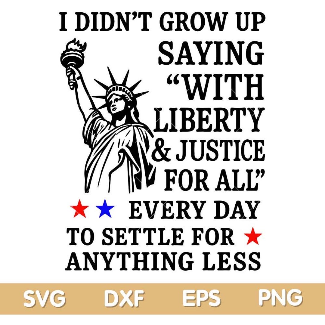 I Didnt Grow up Saying With Liberty and Justice for All Svg, Liberty ...