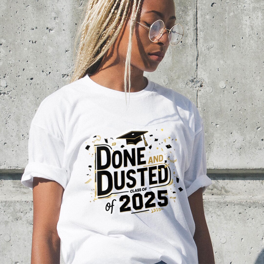 Done and Dusted Class of 2025 Graduation PNG SVG Senior Graduation Shirt Design Digital Download ...