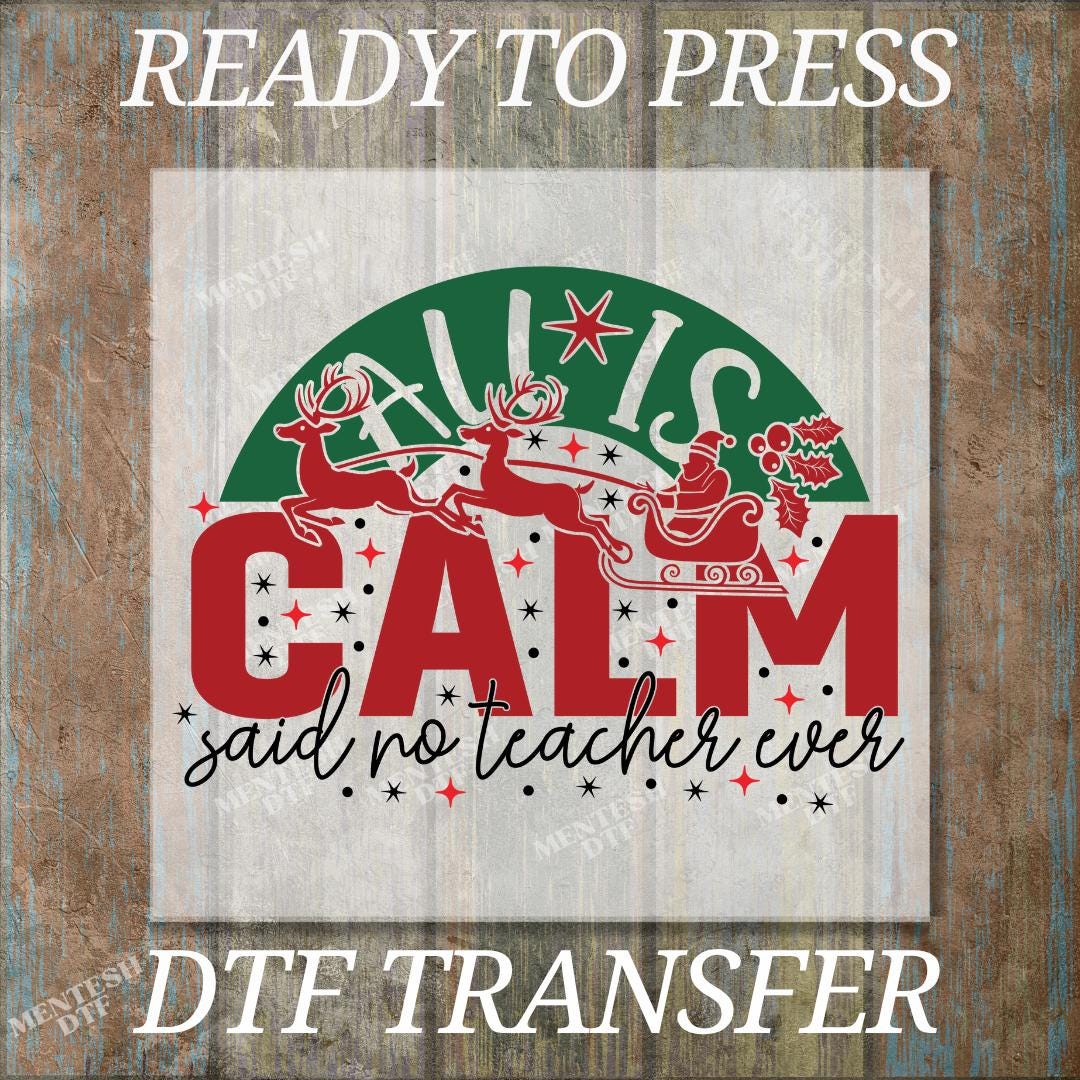All is Calm Said No Teacher Ever DTF Transfer, Ready to Press Santa ...