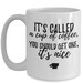 Funny Coffee Mug It's Called a Cup of Coffee, You Should Get One, It's ...