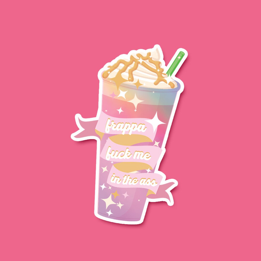 Starbucks Frappa Fk Me in the A Frappuccino Sticker Holographic Sticker ...