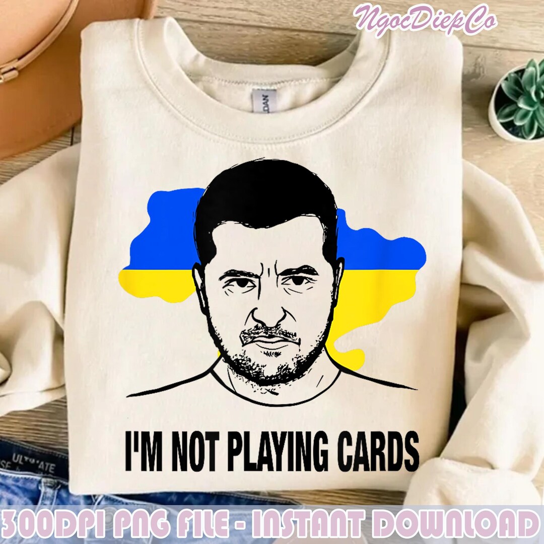 I'm Not Playing Cards Zelensky Ukrainian Png, Zelensky Png, Ukraine ...