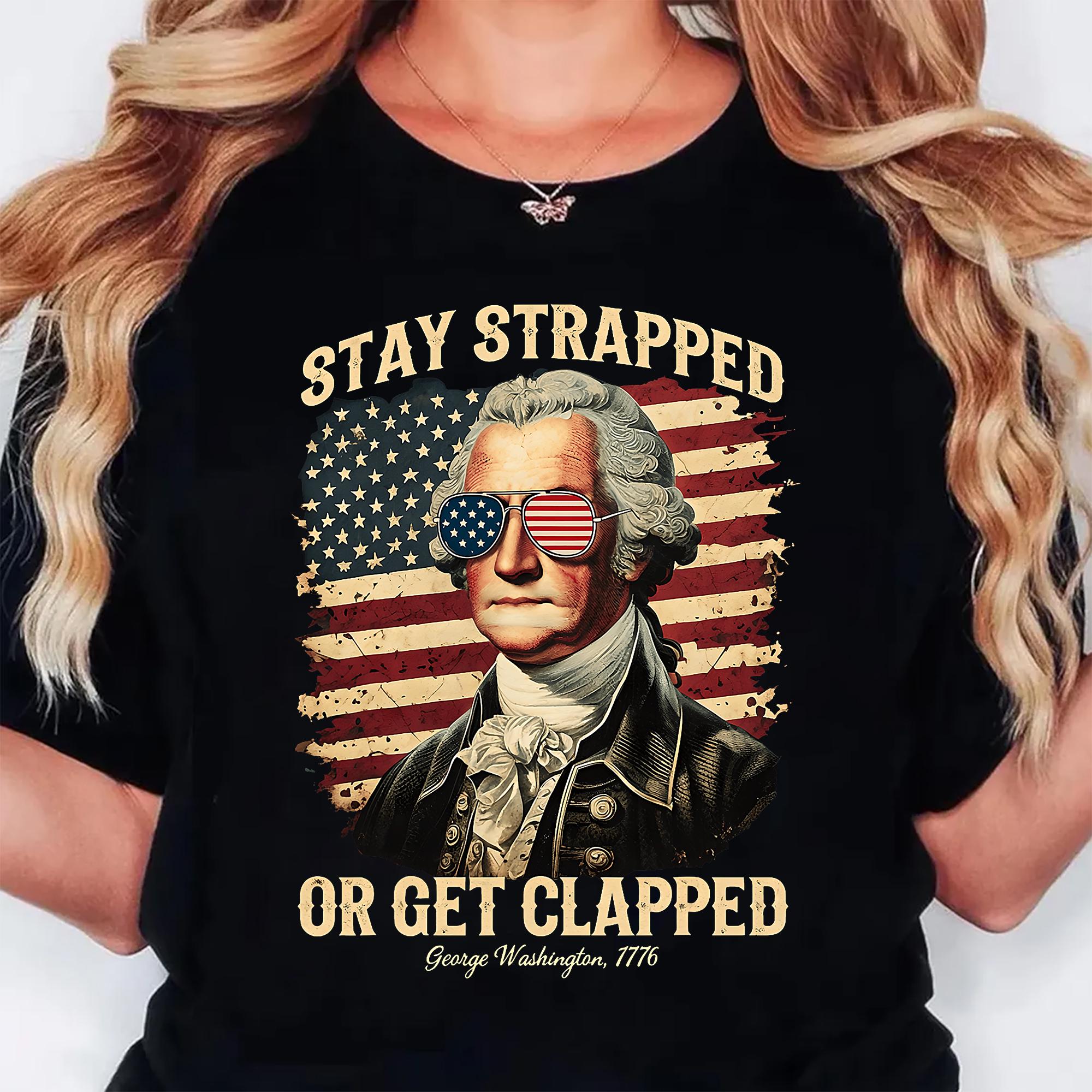Stay Strapped or Get Clapped George Washington 4th of July Meme PNG ...