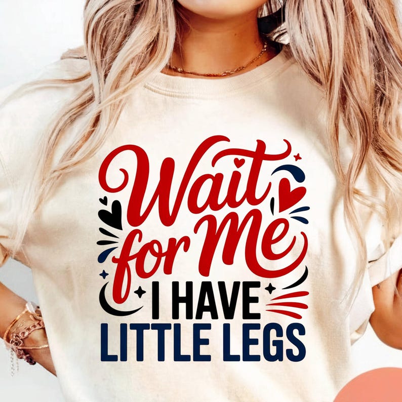 Wait for Me I Have Little Legs PNG | Funny Quote Sublimation Design ...