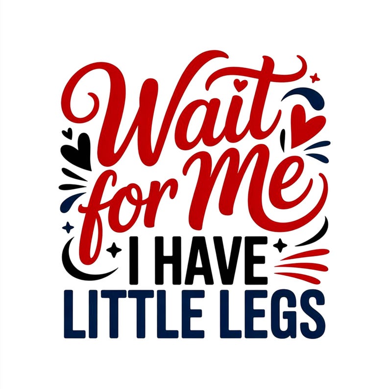 Wait for Me I Have Little Legs PNG | Funny Quote Sublimation Design ...