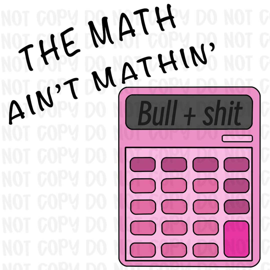 The Math Ain’t Mathin’ Png, Bull Shit Png, Funny Png, Calculator Png ...