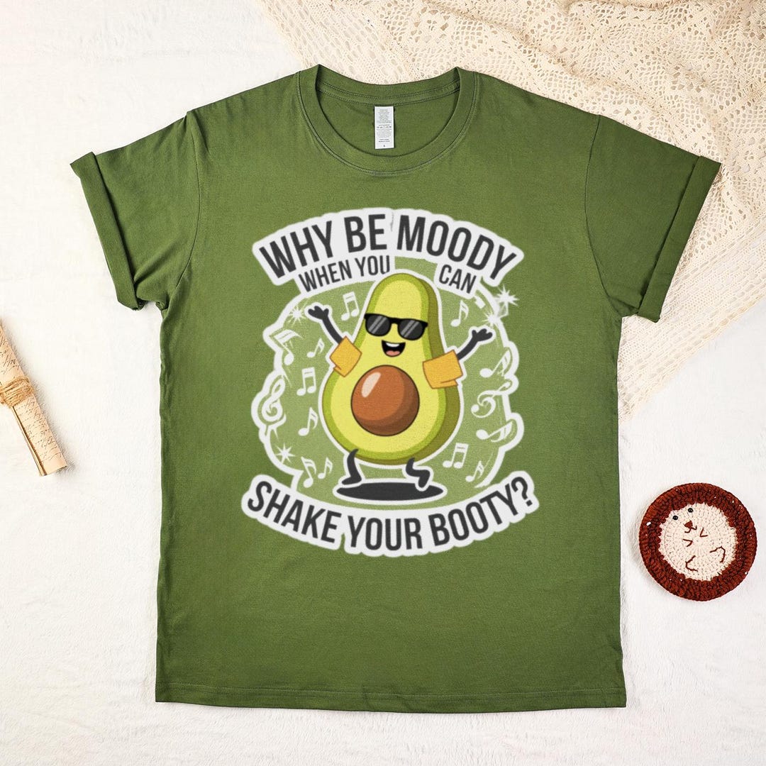 Why Be Moody Shake Booty Avocado Tee, Funny Meme Shirt Tshirt With Cool ...
