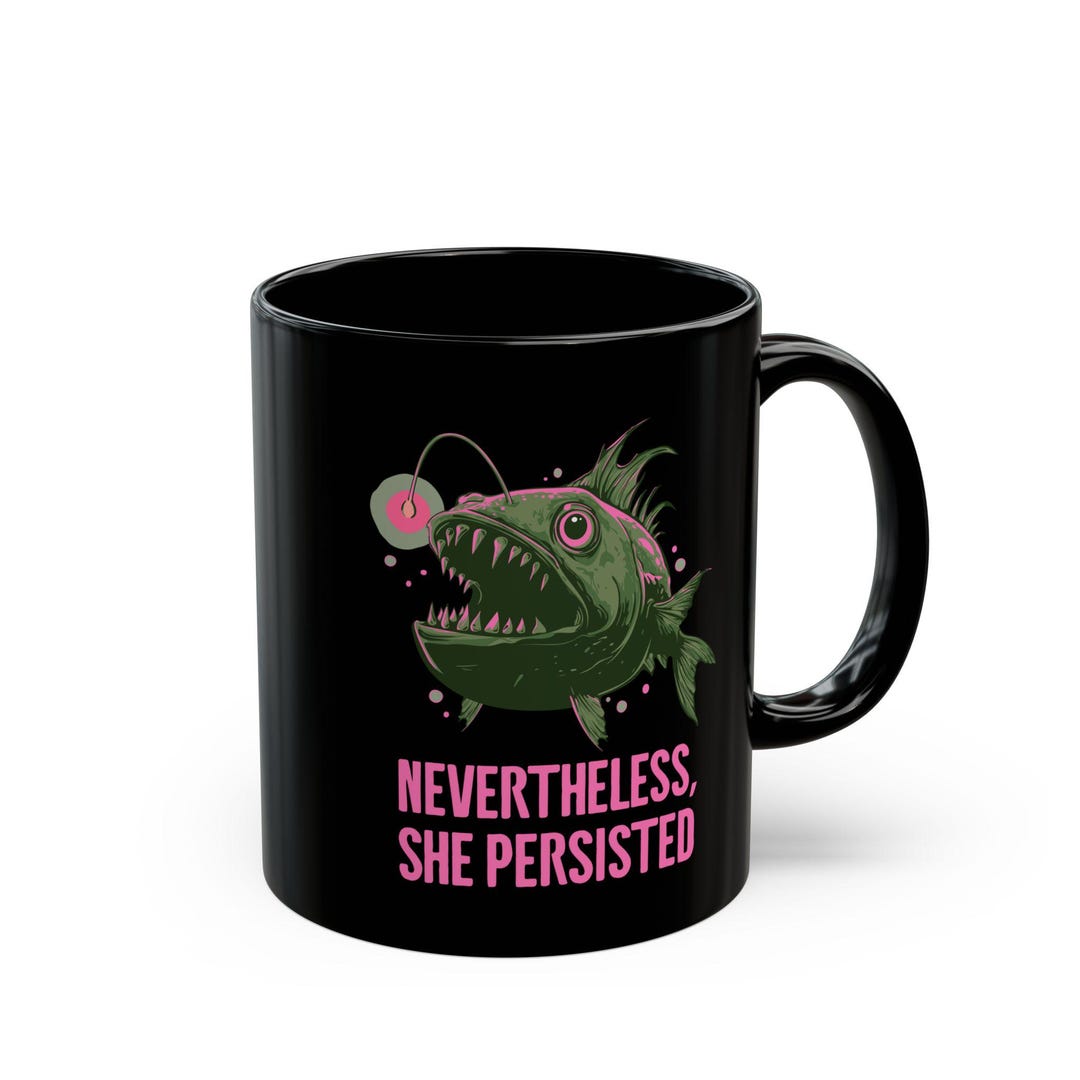 Deep Sea Anglerfish Nevertheless She Persisted Ceramic Coffee Mug Self ...