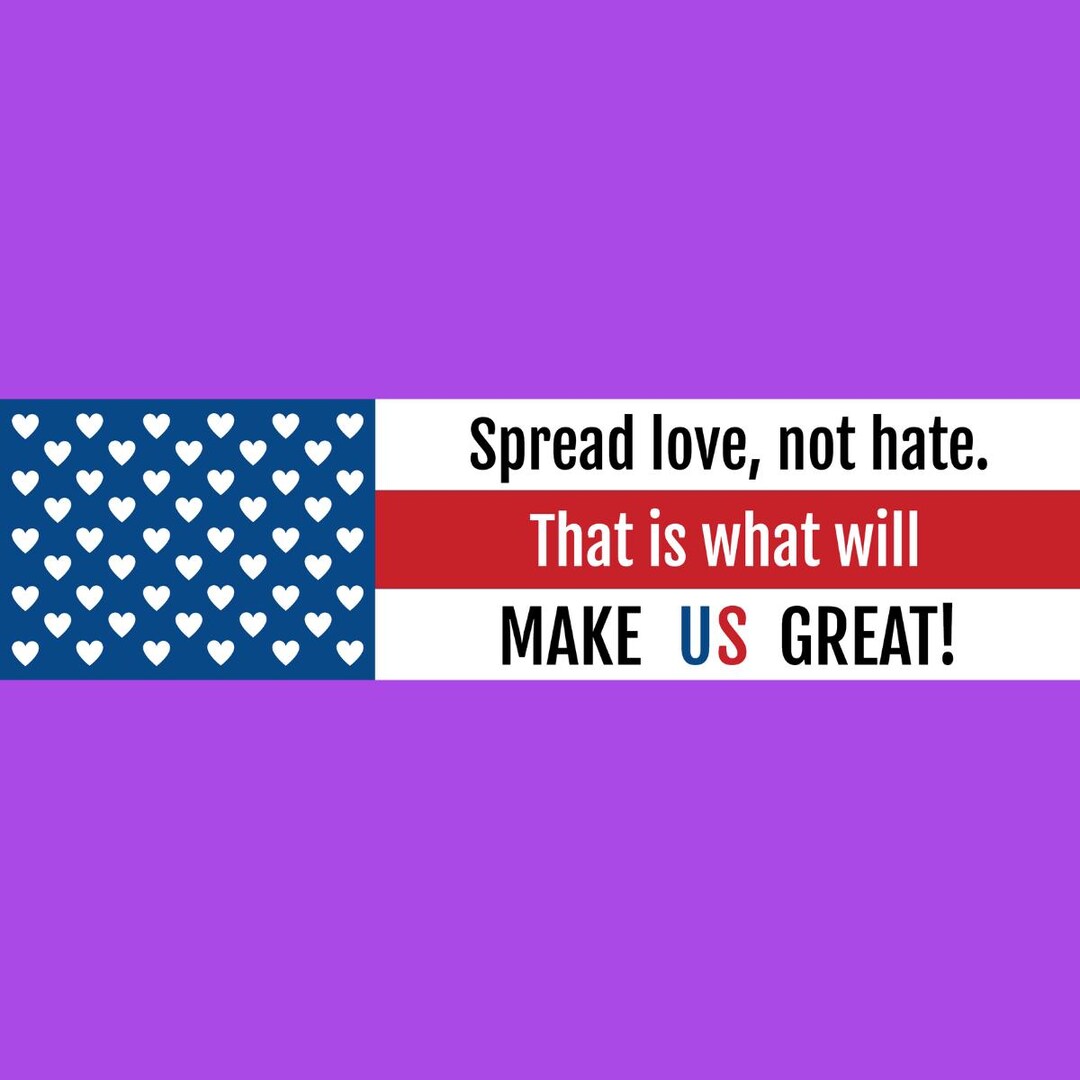 Bumper Sticker - Spread Love, Not Hate. That is What Will MAKE US GREAT ...