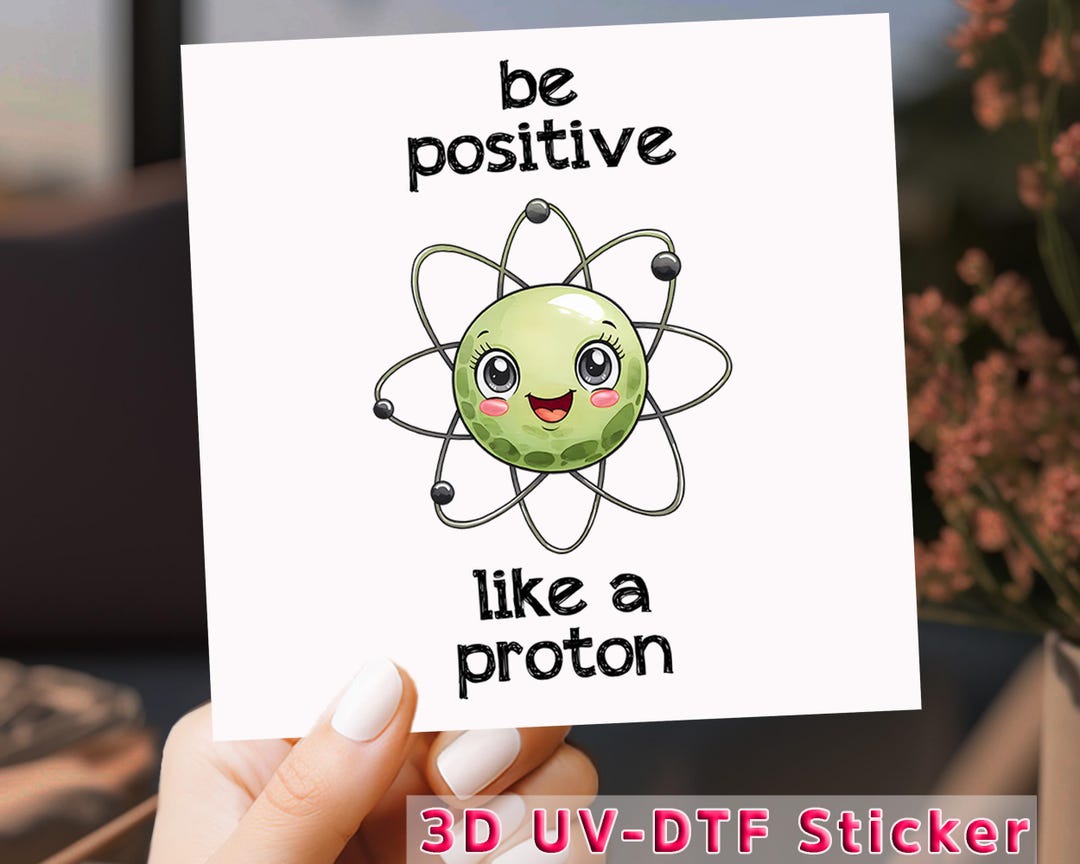 Be Positive Proton Sticker: Nerdy Science Design (UV DTF Transfer) - Etsy