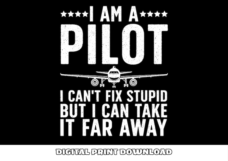 File PNG I Am A Pilot I Can't Fix Stupid but I Can Take It Far Away - Etsy