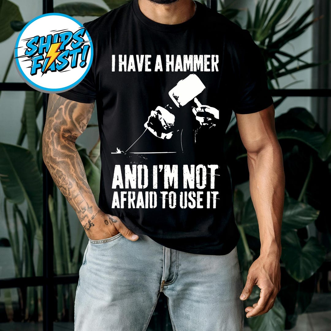 I Have A Hammer and Im Not Afraid to Use It Tshirt, Woodworker Graphic ...