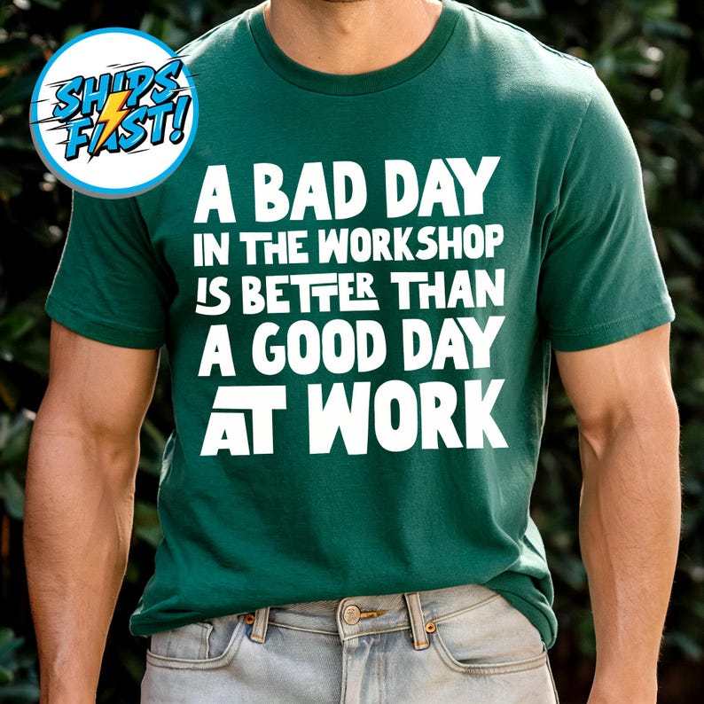 A Bad Day in the Workshop is Better Than A Good Day at Work T Shirt ...