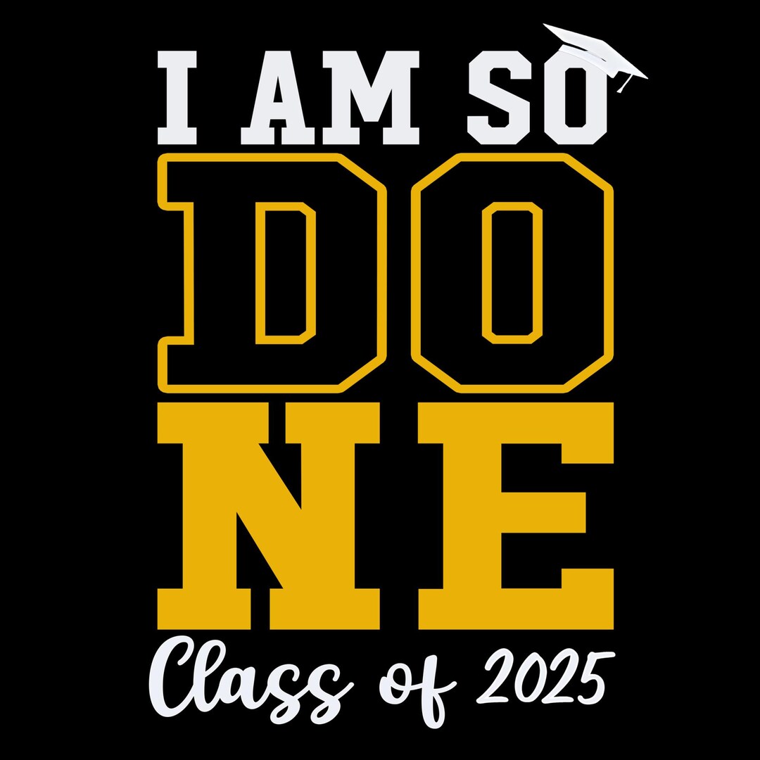 Class of 2025 I Am so Done PNG, Funny Graduation Graduate Clipart ...