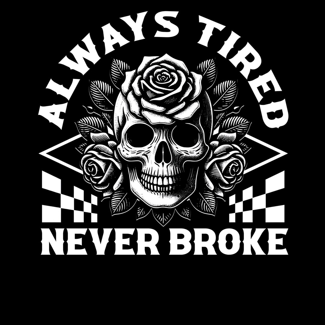 Always Tired Never Broke PNG, Funny Skull Saying Design, Sarcastic ...