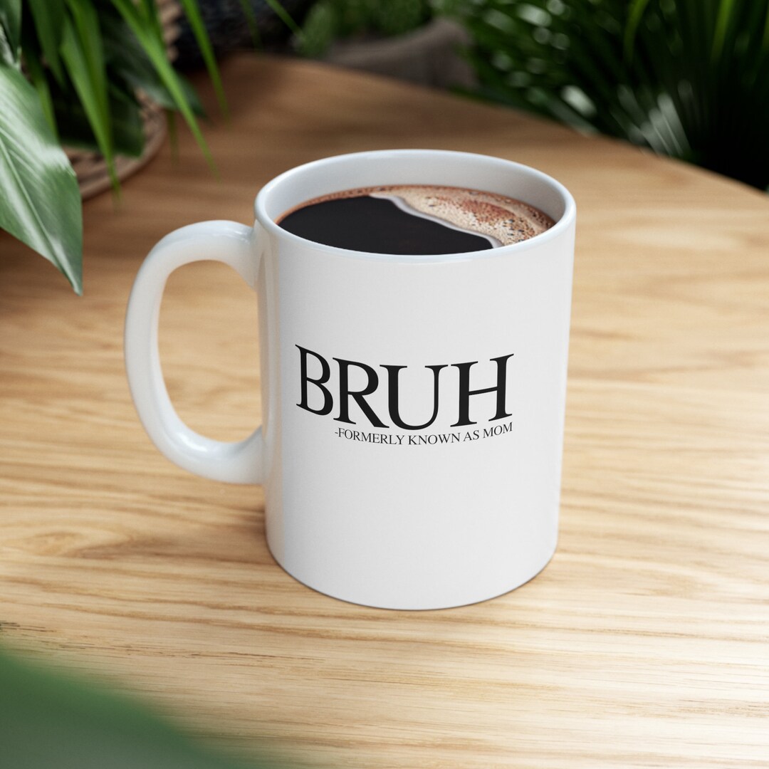 Bruh Formerly Known as Mom Funny Mom Mug Mommy Mug Gift Ceramic Mug ...