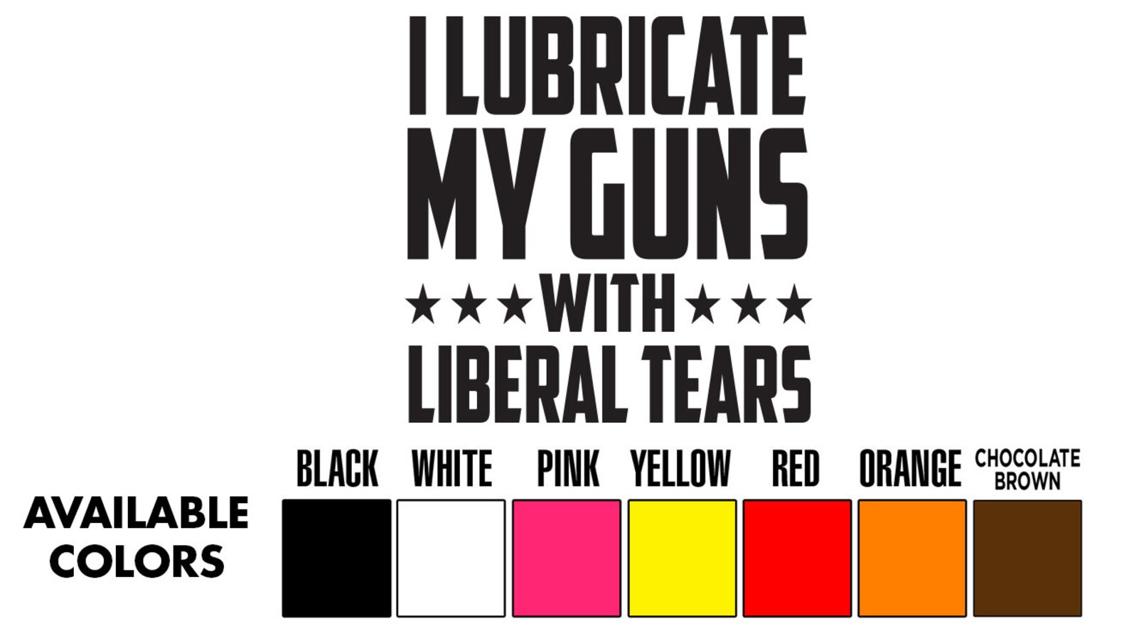 I Lubricate My Guns With Liberal Tears Vinyl Decal, Gift for Her, Gift ...