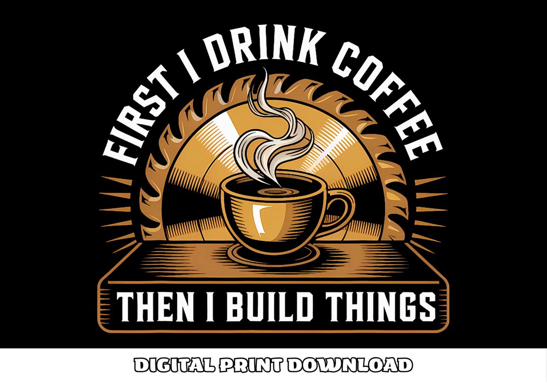 File PNG First I Drink Coffee Then I Build Things - Etsy