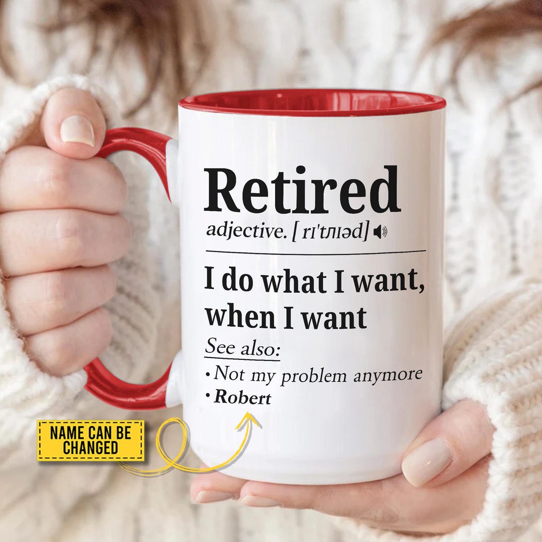 Retired Definition Mug – Funny Retirement Coffee Cup – I Do What I Want ...
