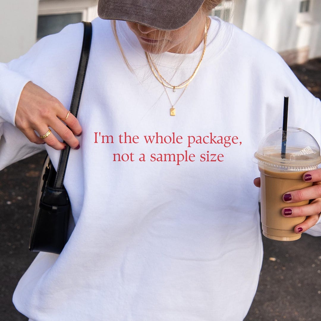 I'm the Whole Package, Not A Sample Size, Phrase Sweatshirt, Dating ...